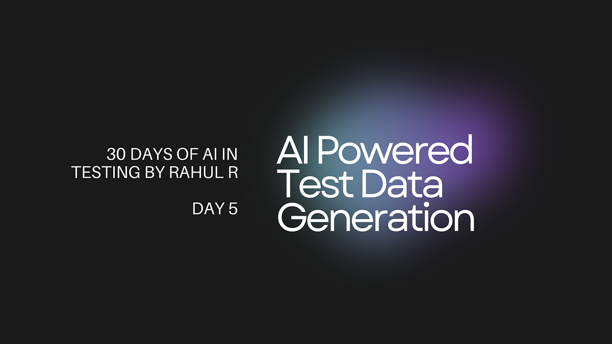 AI in Testing Day 5 — AI Powered Test Data Generation | by Rahul R | Medium