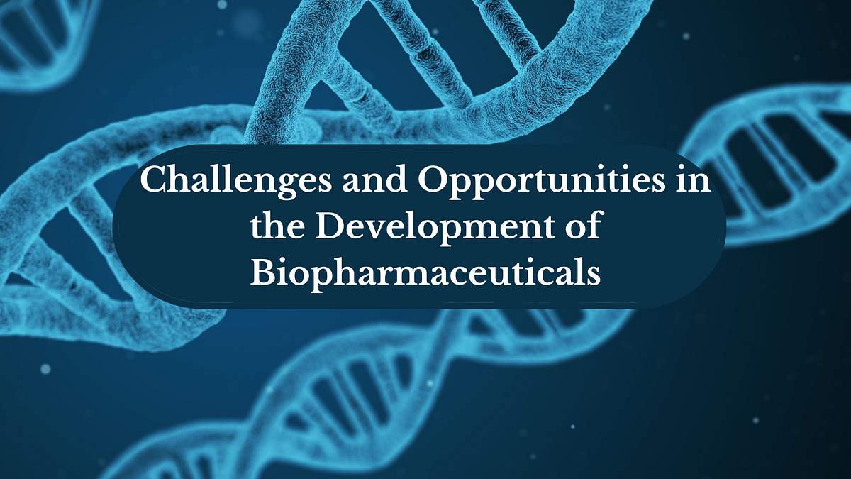 Challenges and Opportunities in the Development of Biopharmaceuticals ...
