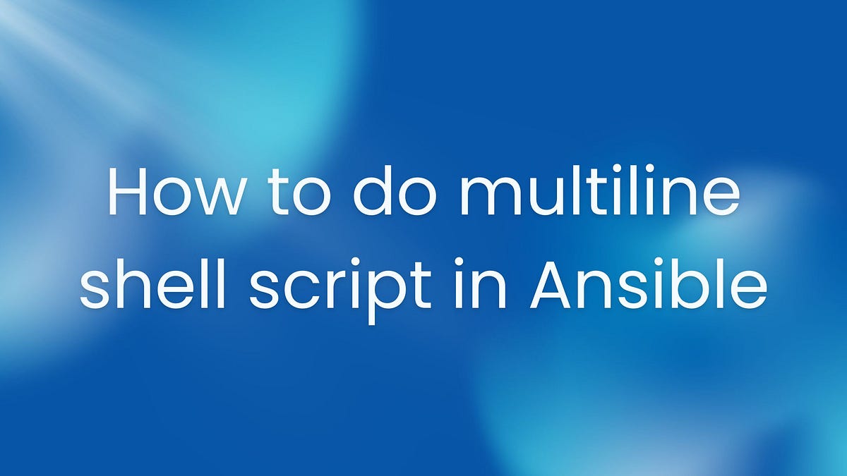 How to do multiline shell script in Ansible | by Harold Finch | Medium