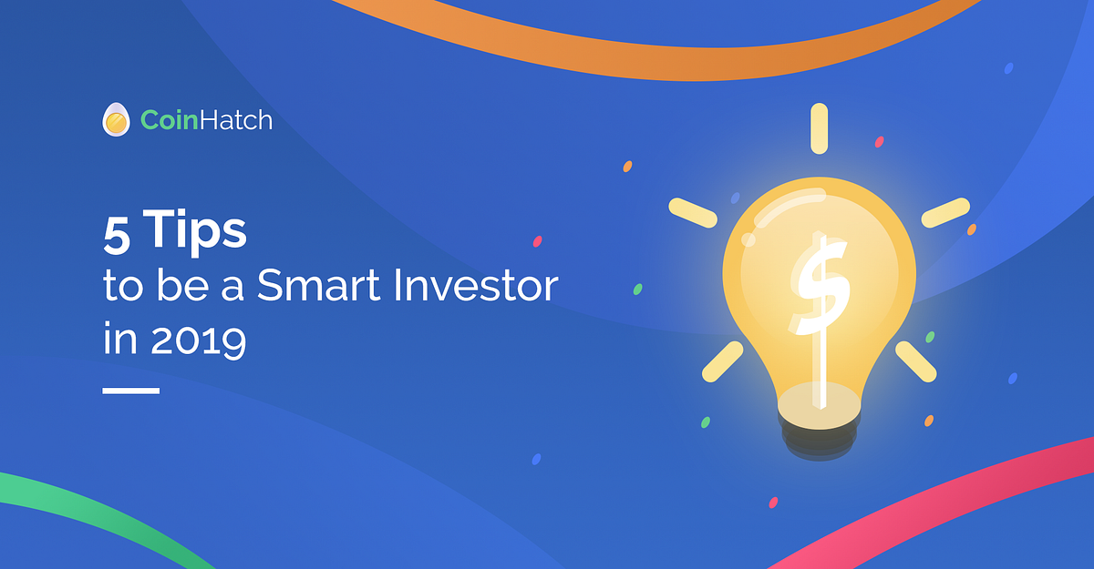 5 tips to be a Smart Investor in 2019 | by Coinhatch | Coinhatch | Medium