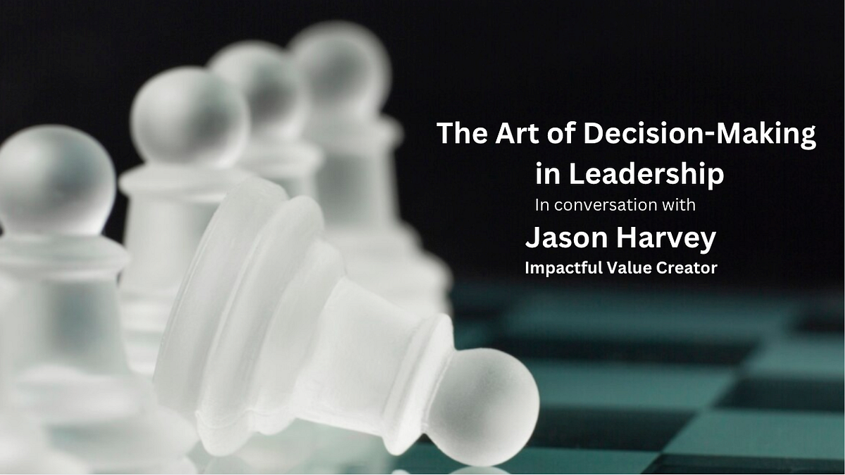 The Art of Decision-Making in Leadership- in Conversation with Jason ...