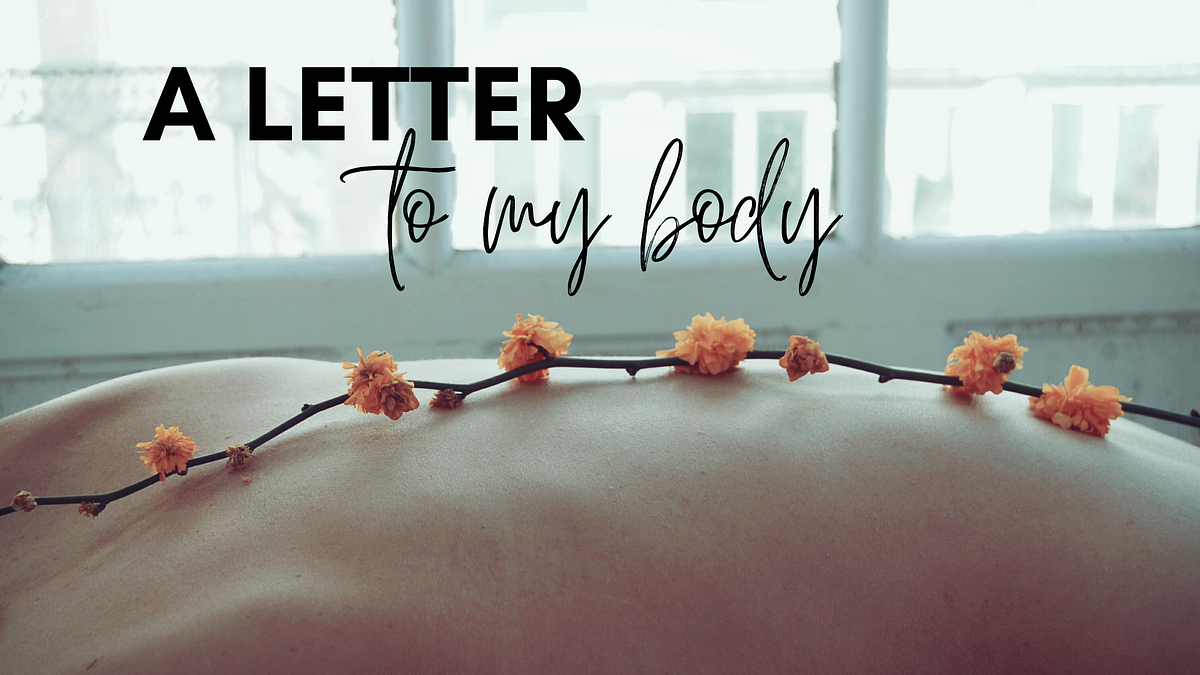 A Letter to my Body. A letter to my body - | by AshleyBrooke | Medium