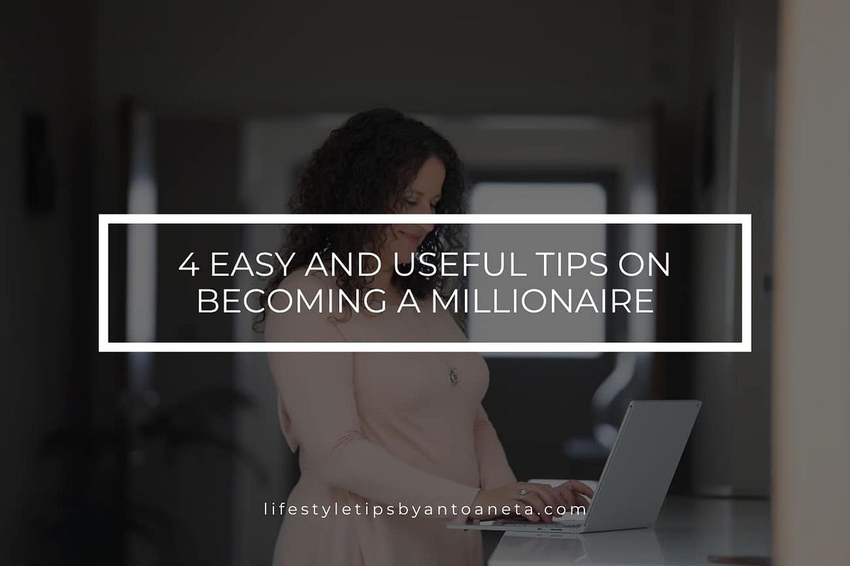4 Easy and Useful Tips on Becoming a Millionaire | by Antoaneta ...
