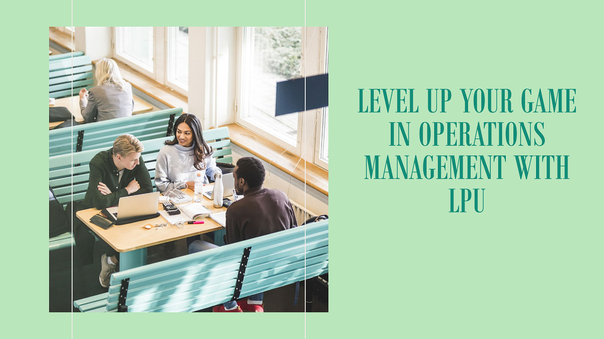 Level Up Your Game in Operations Management at LPU | by Maharga Barman ...