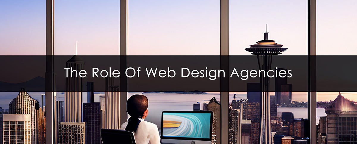 The Role of Web Design Agencies in Achieving Digital Success | by ...