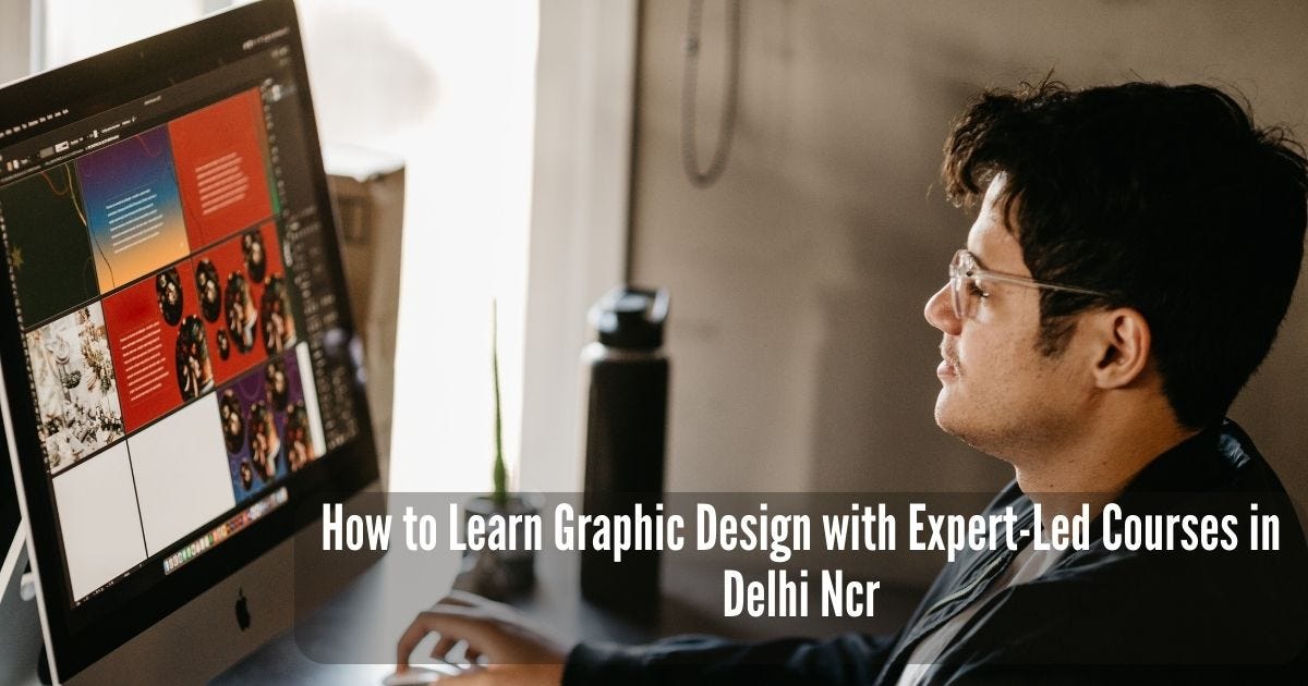 How to Learn Graphic Design with Expert-Led Courses in Delhi Ncr? | by ...
