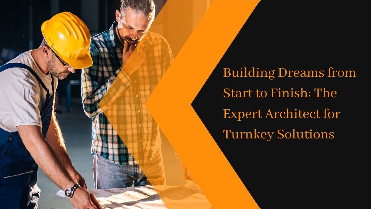 Building Dreams from Start to Finish: Expert Architect for Turnkey ...