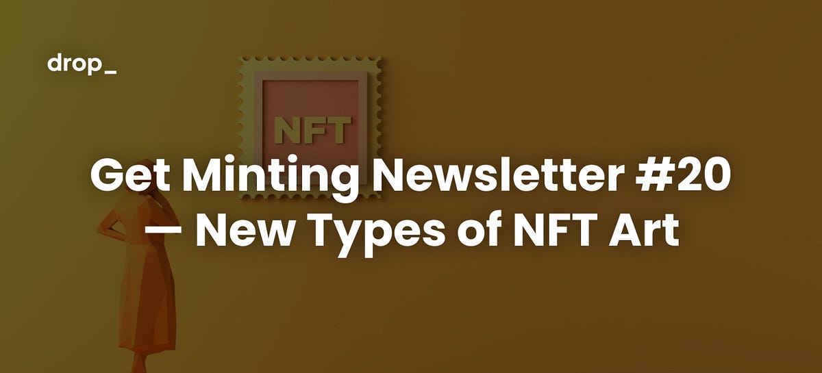Get Minting Newsletter #20 — New Types of NFT Art | by dropspace | Medium