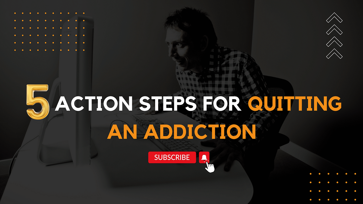 5 Action Steps For Quitting An Addiction By Quit Addiction Advisor