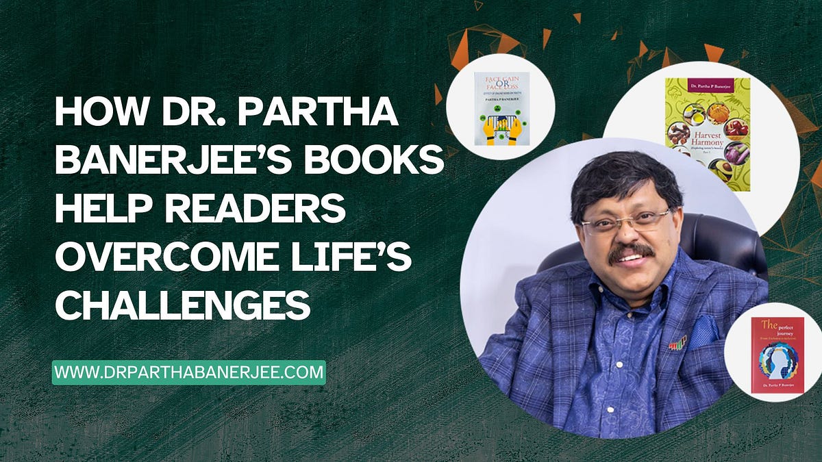 How Dr. Partha Banerjee’s Books Help Readers Overcome Life’s Challenges ...