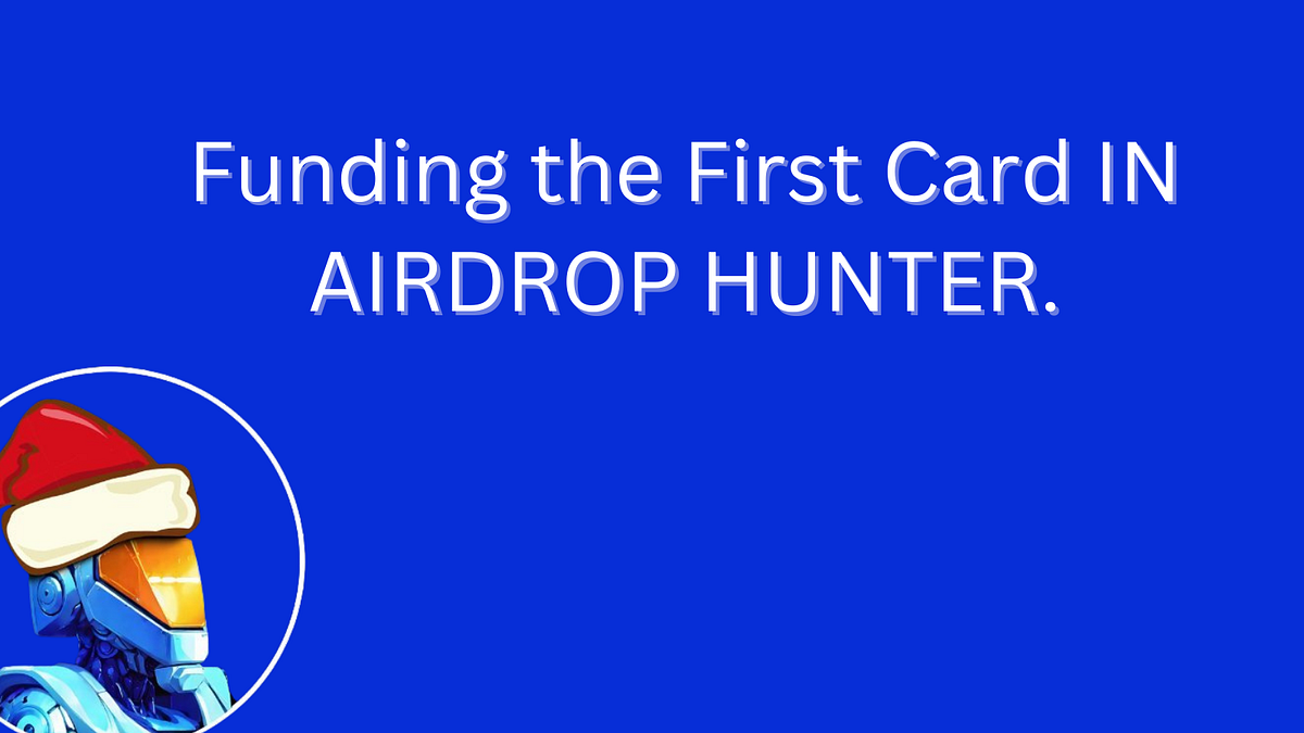 Funding the First Card AIRDROP HUNTER. | by HannahKrypt | Medium