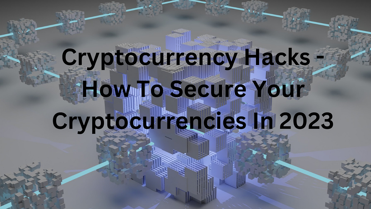 Cryptocurrency Hacks - How To Secure Your Cryptocurrencies In 2023 | by David Hype | Medium