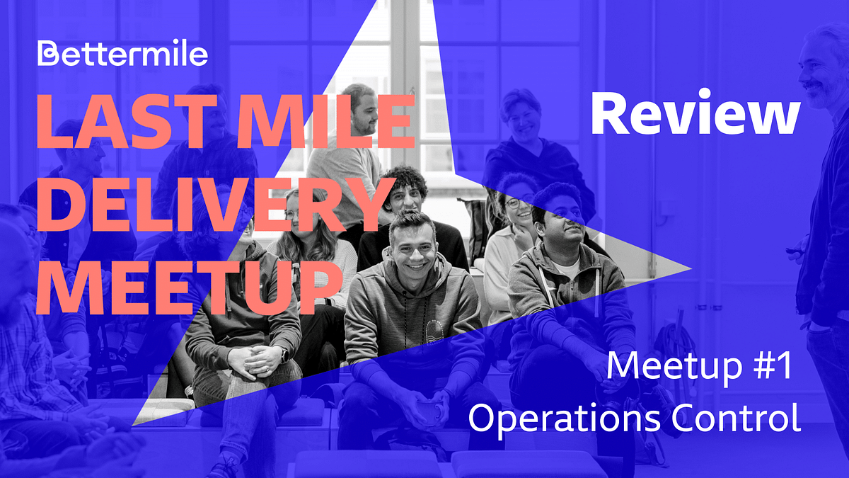 Highlights of the first Last Mile Delivery Meetup | by Bettermile ...
