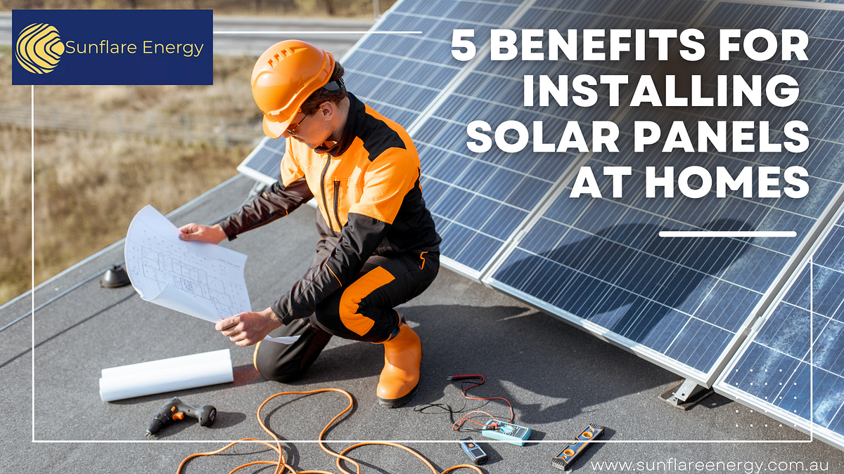 Top 5 Benefits for Installing Solar Panels at Homes | by sunflare ...