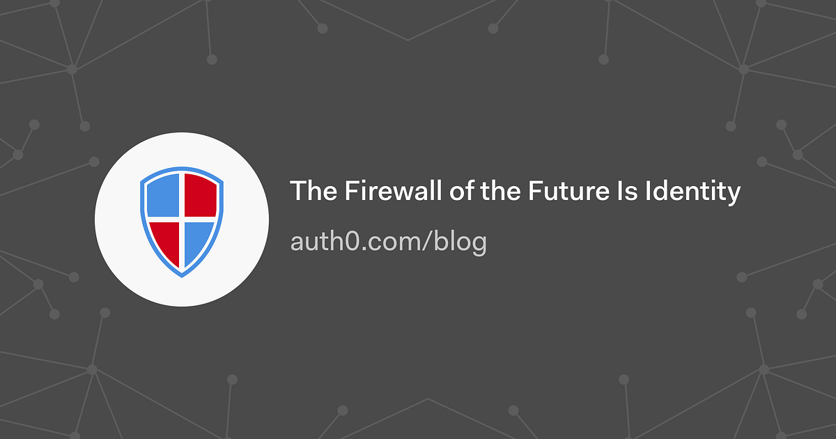 The Firewall of the Future Is Identity | by Auth0 | Medium