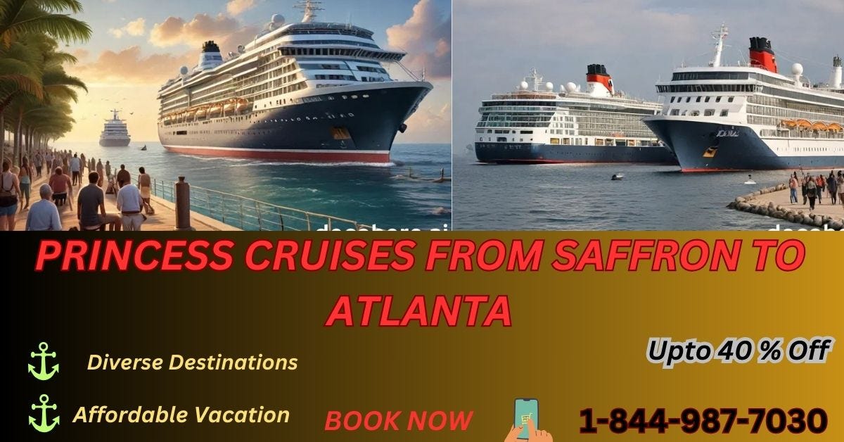 PRINCESS CRUISES FROM SAFFRON TO ATLANTA 📞 1–844–987–7030 | by Kz | Oct ...