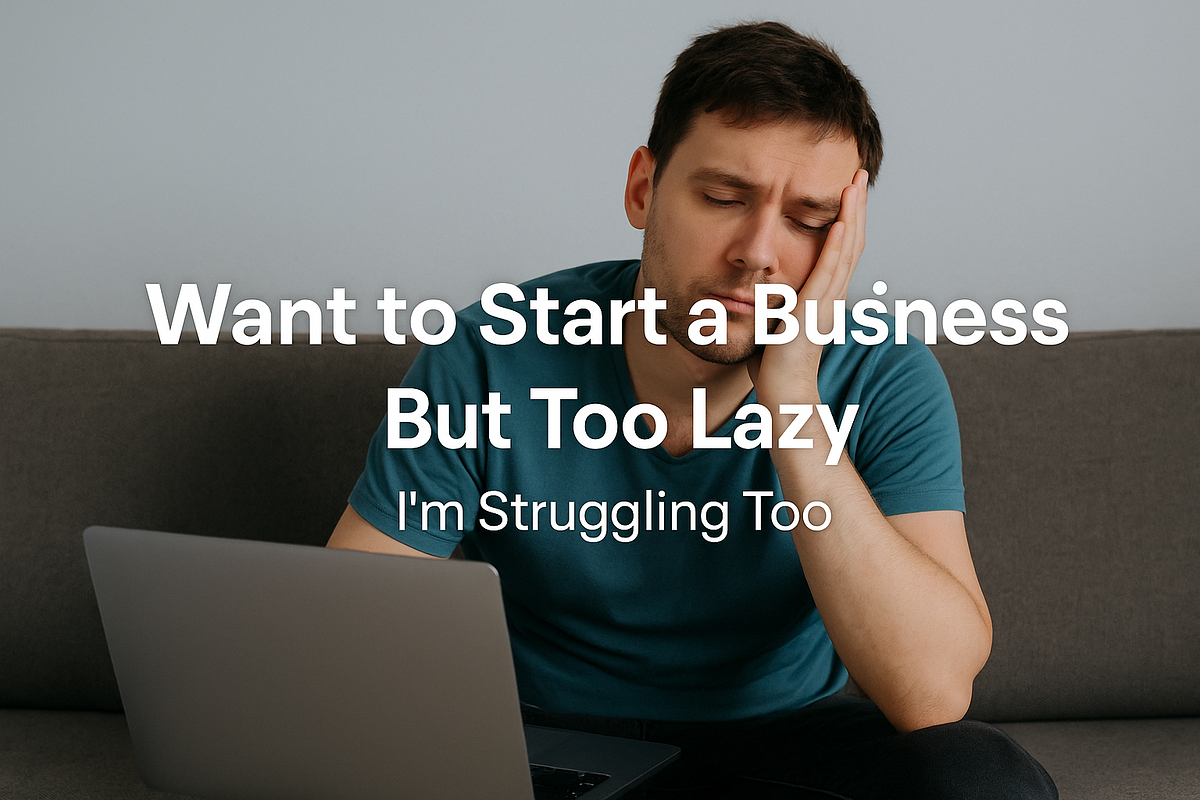 Want to Start a Business But Too Lazy? I’m Struggling Too | by Atharva | Medium