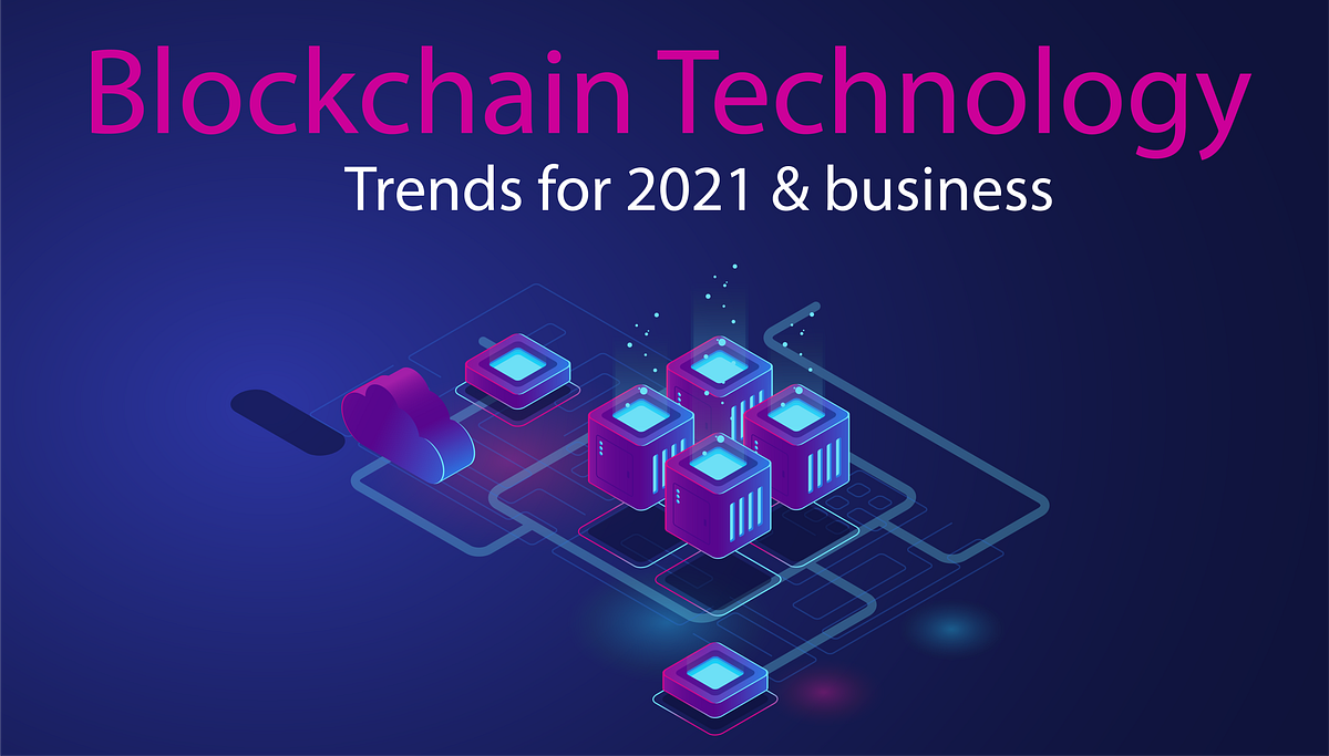 Top Blockchain Trends That Will Impact Your Business in 2021 | by ...