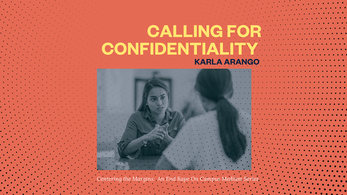 Calling for Confidentiality. By Karla Arango | by End Rape On Campus ...