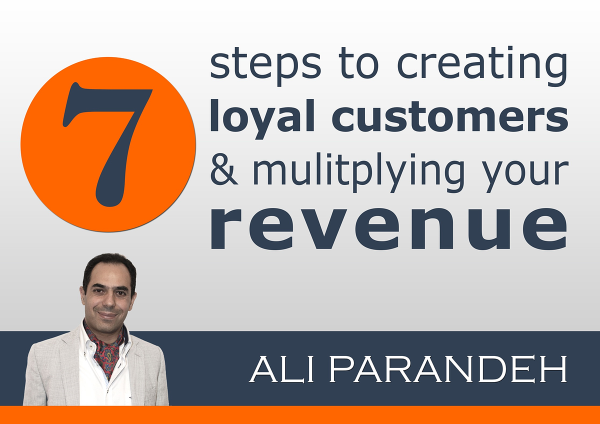 7 Steps to Creating Loyal Customers | by Ali Parandeh Zandpour (Startup ...