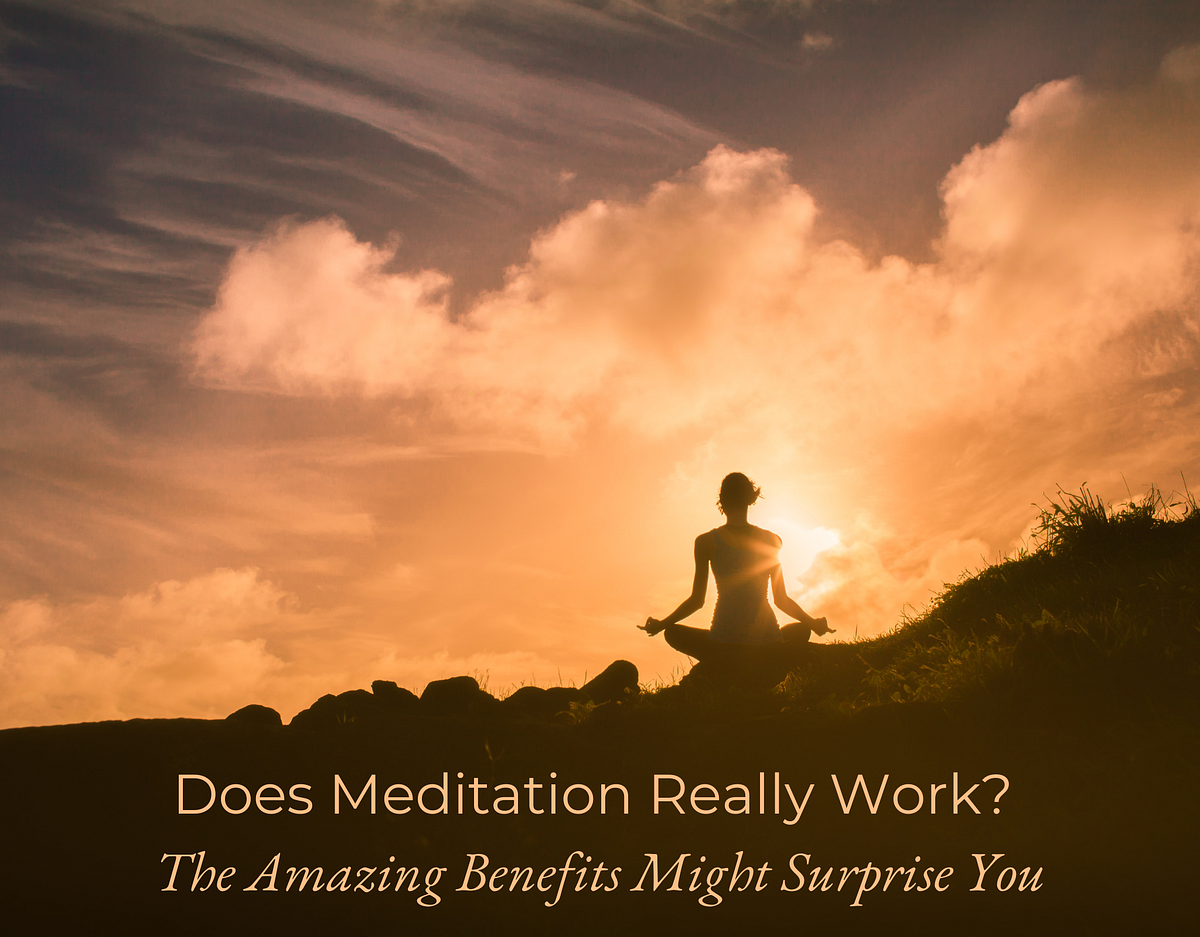 Does Meditation Really Work? The Amazing Benefits Might Surprise You ...