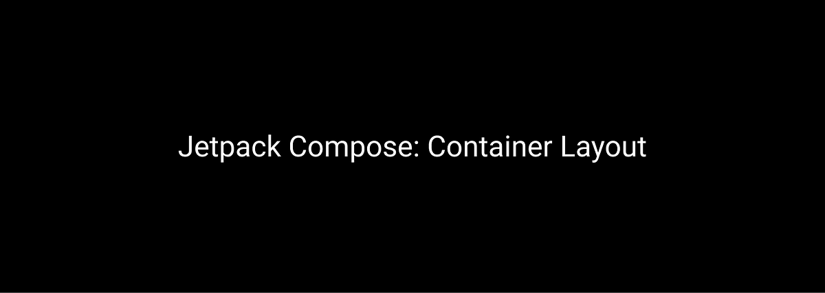 Jetpack Compose: Container Layout | by Ahmed Rizwan | Level Up Coding
