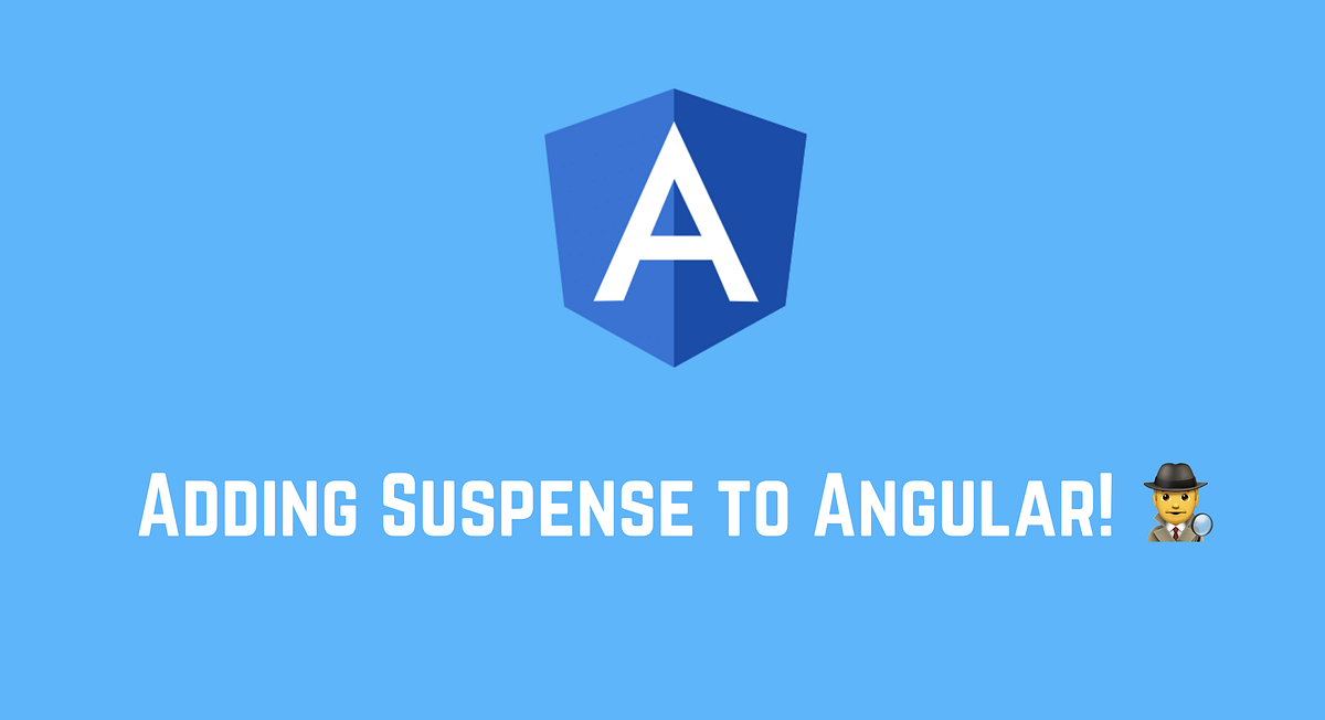 Adding Suspense to Angular! 🕵️‍♂️ | by Netanel Basal | Netanel Basal | Medium