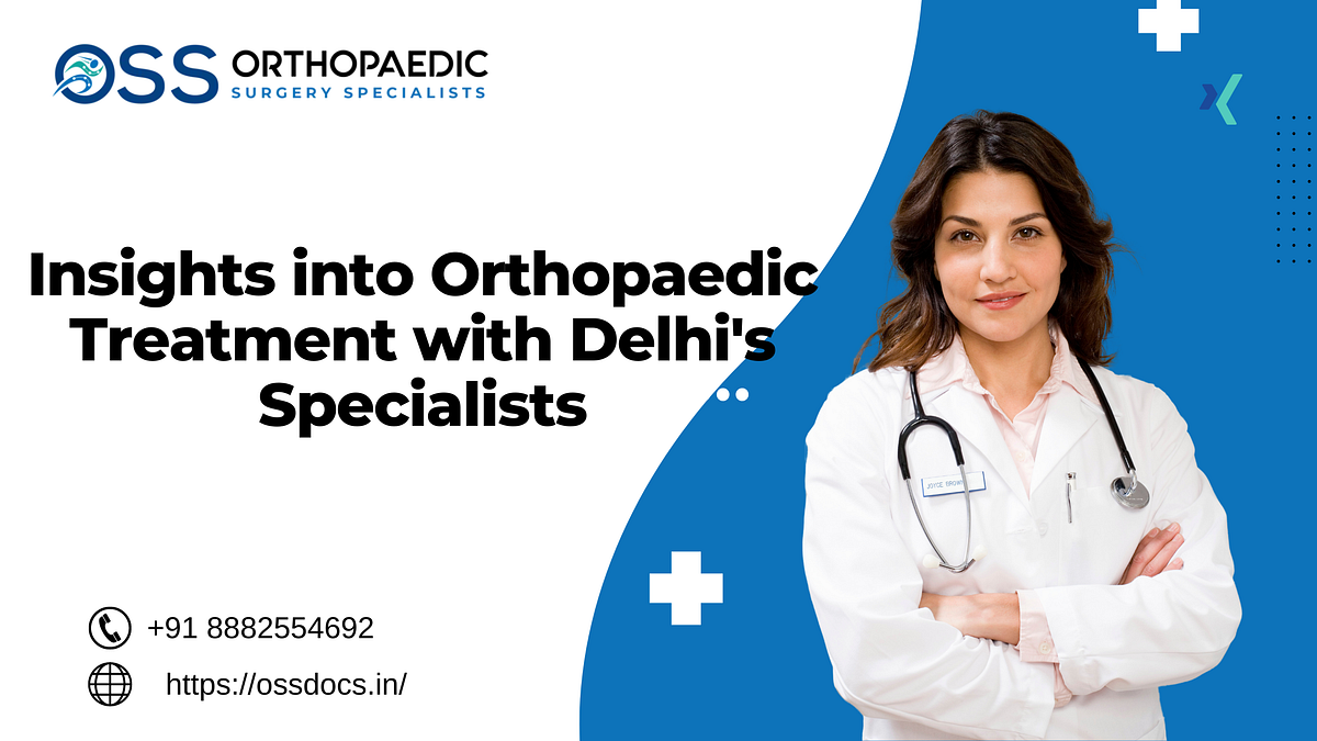 Insights into Orthopaedic Treatment with Delhi’s Specialists | by ...