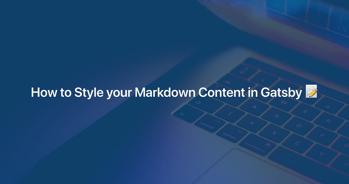 How To Style Your Markdown Content In Gatsby 📝 By Chetan Raj Javascript In Plain English