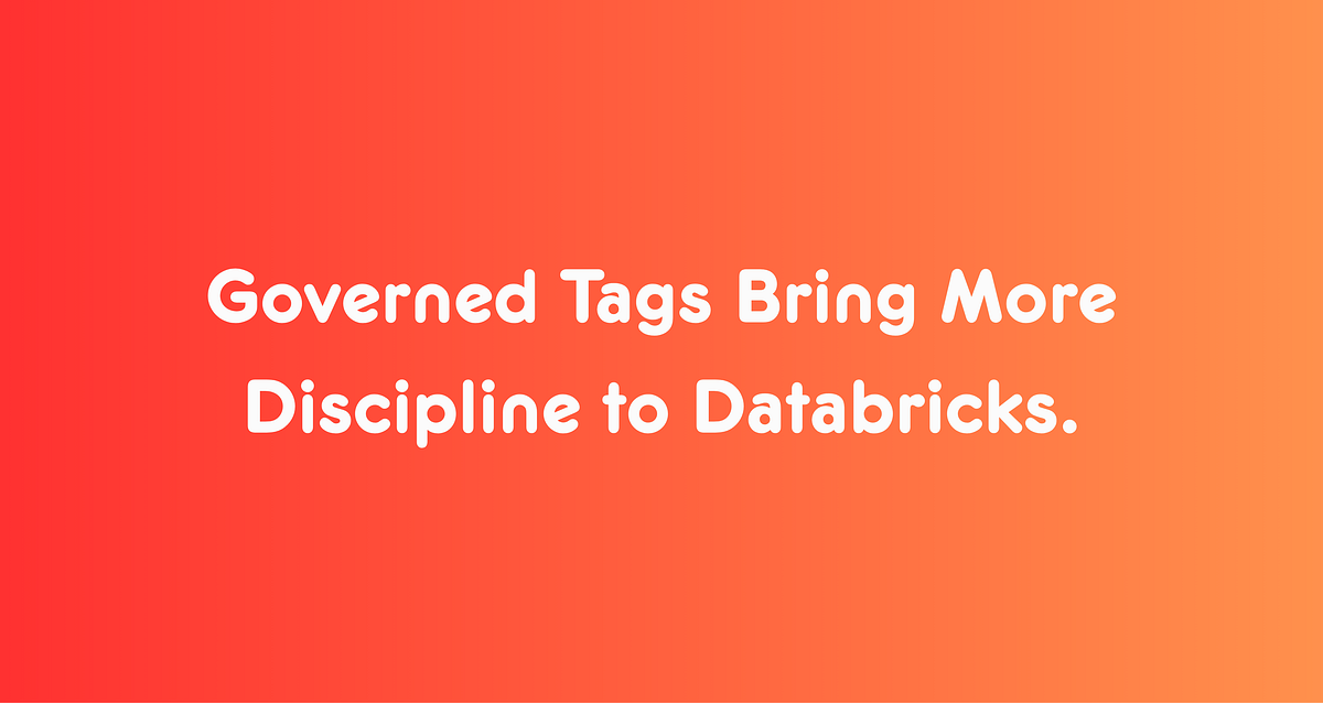 Governed Tags Bring More Discipline to Databricks. | by Brahma, The ...