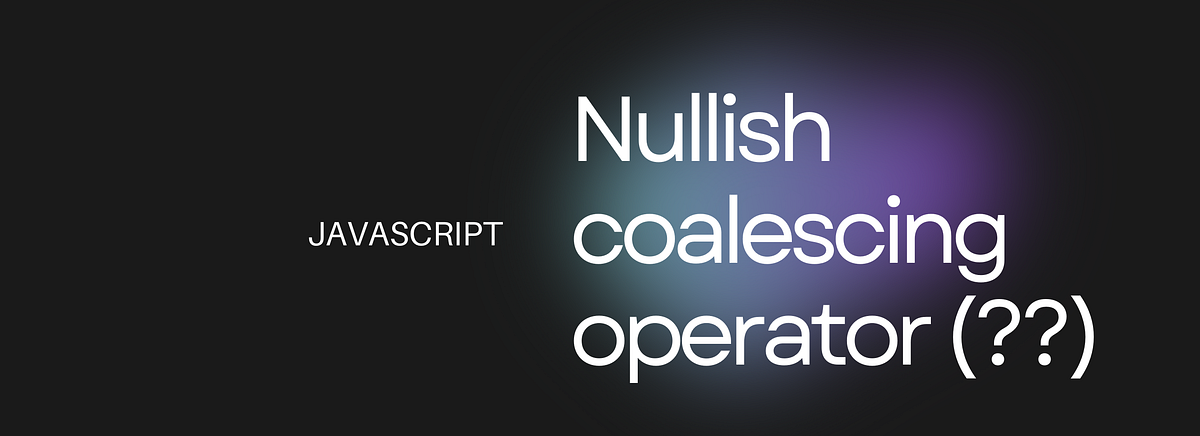 Nullish Coalescing operator. Understanding the Nullish Coalescing… | by Vinay Chhabra | Medium