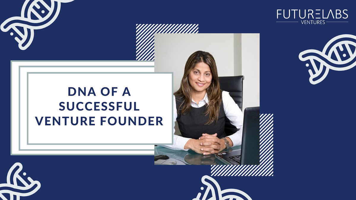 DNA of a Successful Venture Founder | by FutureLabs Ventures | Medium