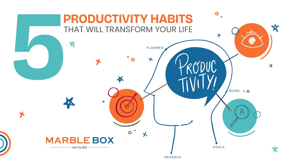 5 Productivity Habits that will Transform your Life | by Marble Box ...