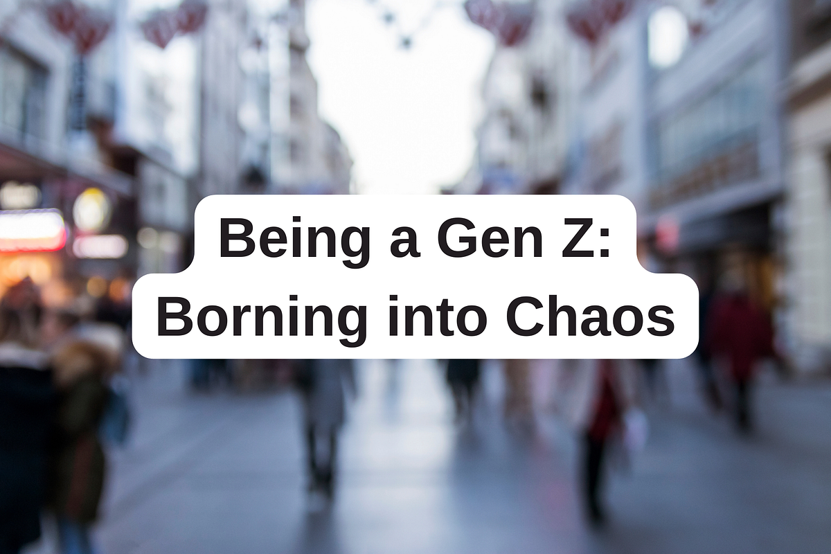Being a Gen Z: Borning into Chaos | by Don't Overthink | Medium