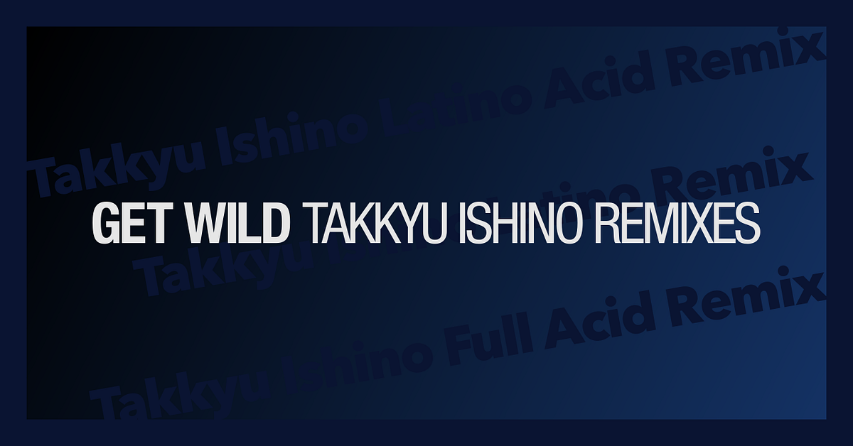 GET WILD Takkyu Ishino Remixes - fujiokashinya - Medium
