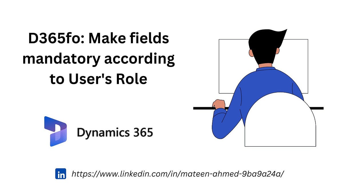 D365fo: Make fields mandatory according to User's Role - Mateen Ahmed - Medium