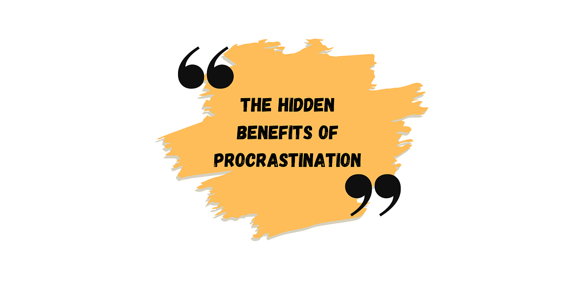 The Hidden Benefits of Procrastination: How to Use It to Your Advantage ...