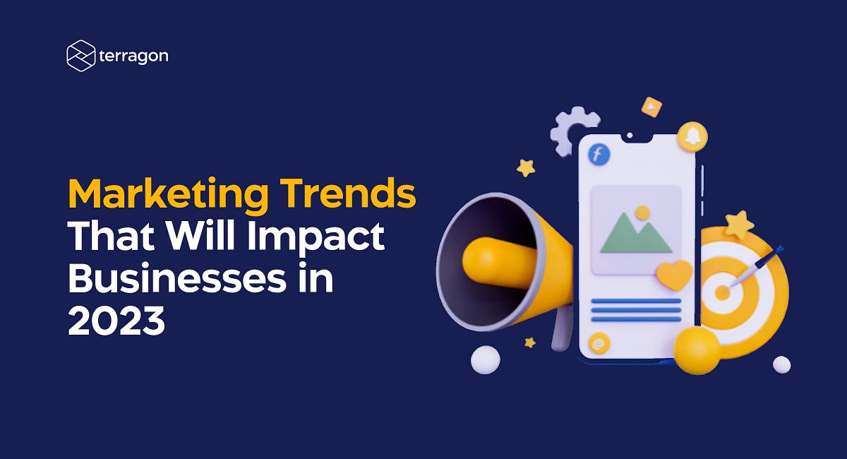 Marketing Trends Impacting Businesses in 2023 | by Terragon Group | Medium