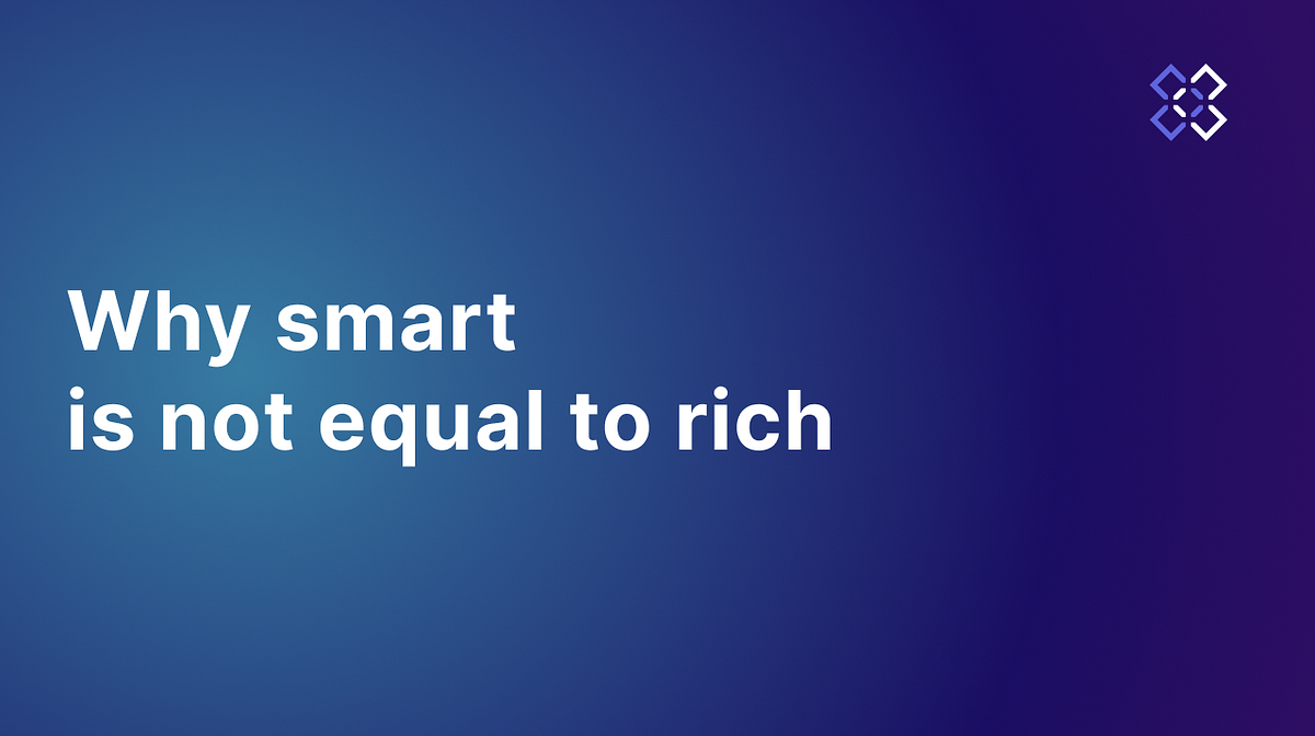 Why smart is not equal to rich. Rich means smart! Most people see this ...
