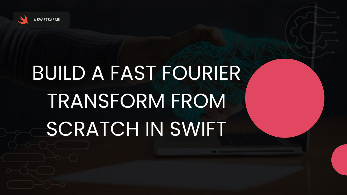 Build a Fast Fourier Transform from scratch in Swift | Swift Safari | by Rivir Holiday ...