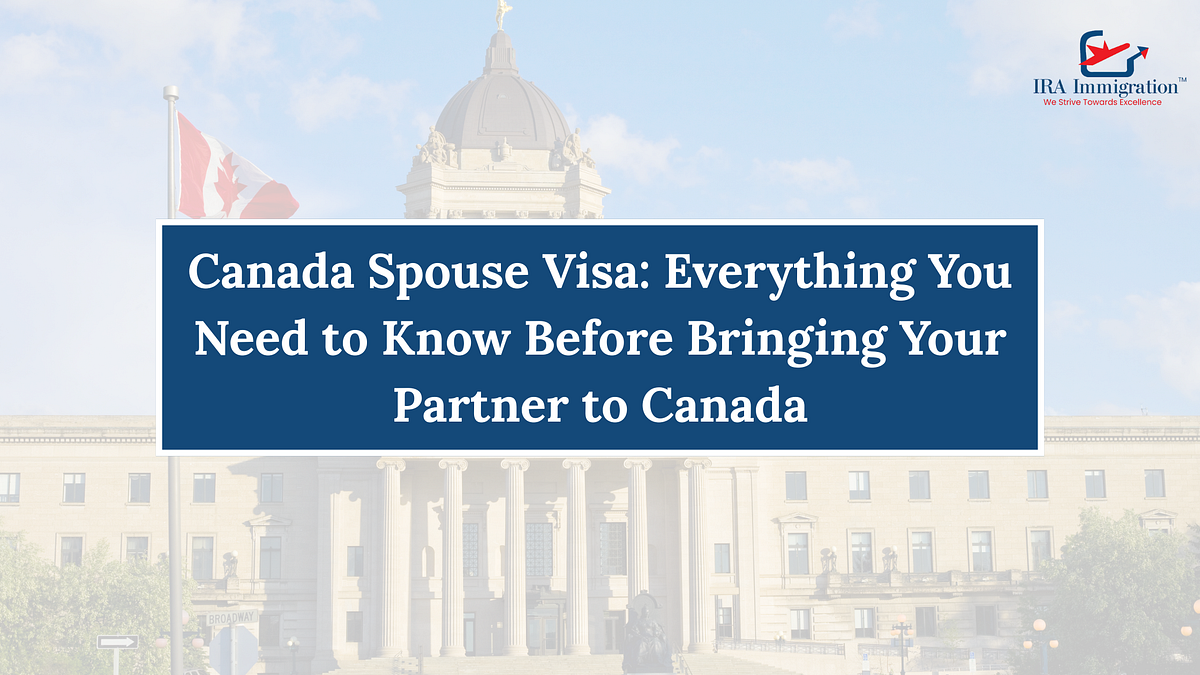 Canada Spouse Visa: Everything You Need to Know Before Bringing Your ...