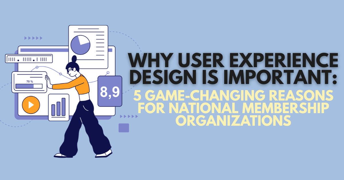 Why User Experience Design Is Important: 5 Game-Changing Reasons for National Membership ...