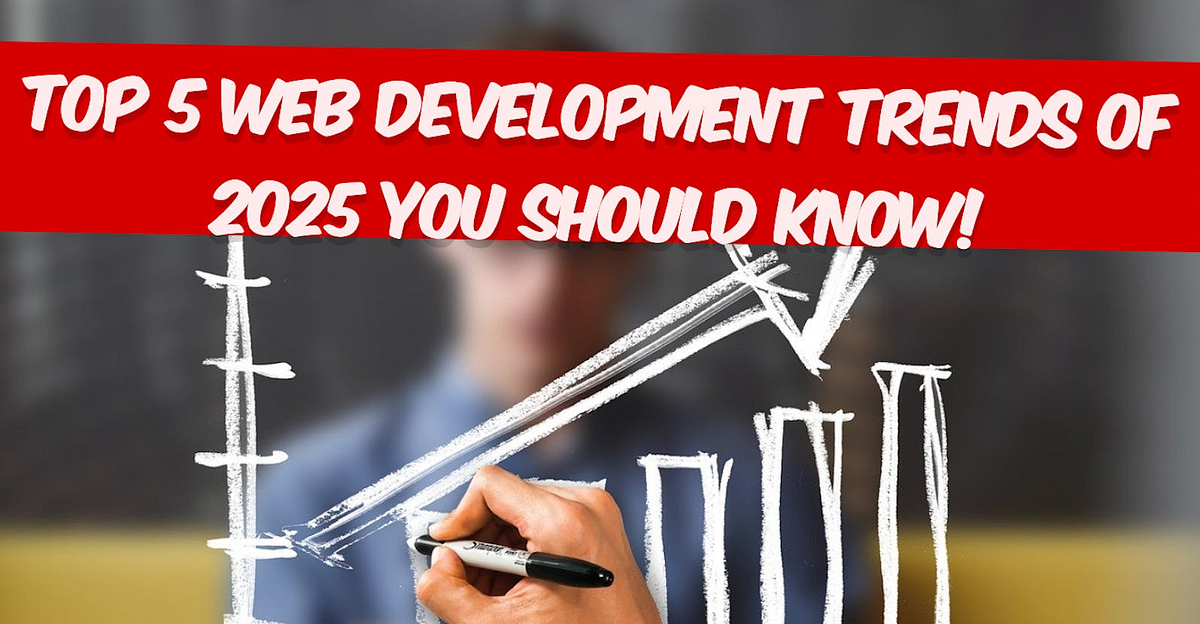 5 Must-Know Web Development Trends Shaping 2025 | by Rijul Rajesh T P | Jan, 2025 | Medium