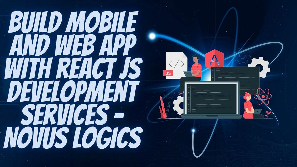 Build mobile and web app with react js development services — Novus logics | by Novus Logics ...