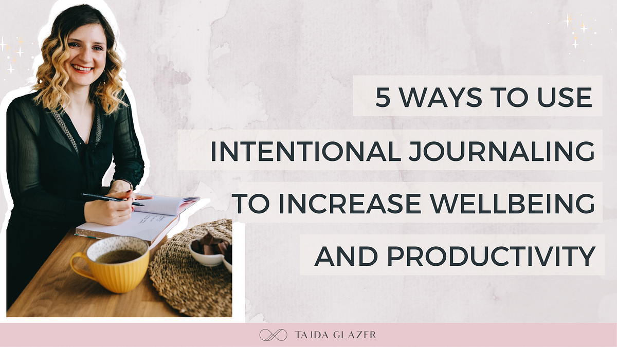 5 Ways To Use Intentional Journaling To Increase Your Wellbeing And ...