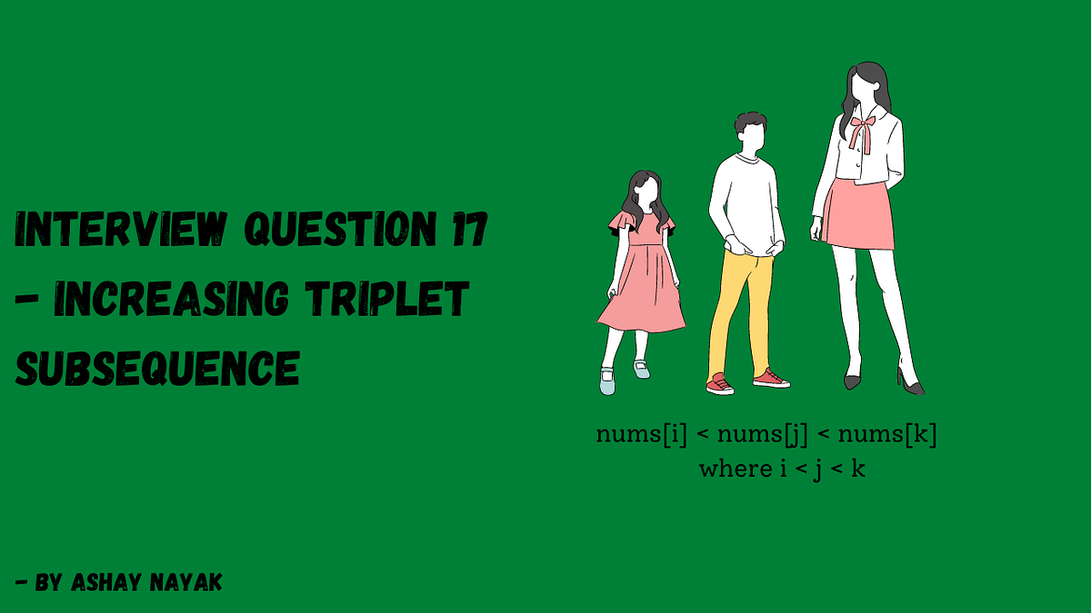 Interview Question 17 - Smart Implementation to Find Increasing Triplet Subsequence | by Ashay ...