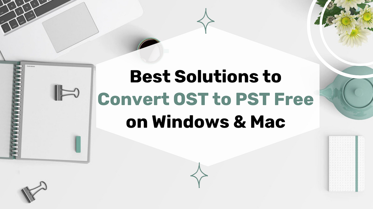 Best Solutions to Convert OST to PST Free on Windows & Mac | by ...