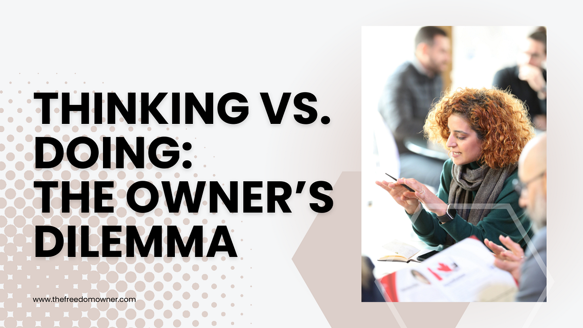 Thinking Vs. Doing: The Owner’s Dilemma | by Andre Abi Awad | The ...