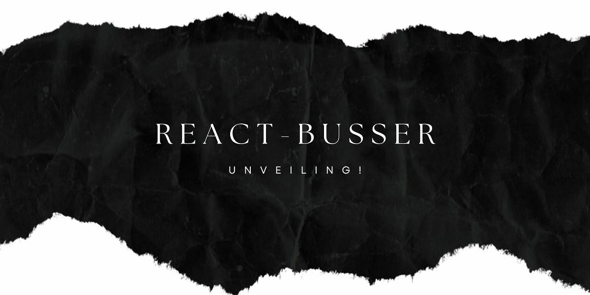 Introducing react-busser: Designing for better application data flow in ReactJS — Part 2 | by ...