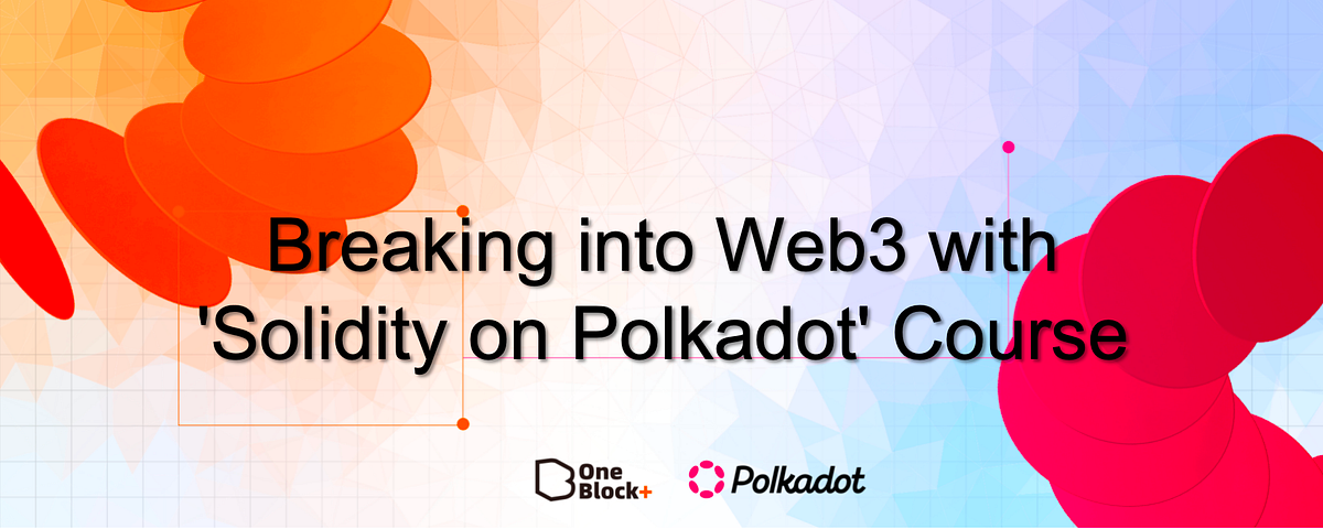 Breaking into Web3? These Devs Started with ‘Solidity on Polkadot’! | by OneBlock+ | Jul, 2025 ...